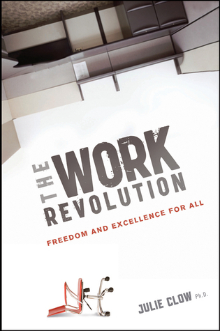 The Work Revolution: Freedom and Excellence for All by Julie Clow ...