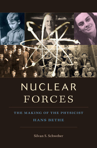 Nuclear Forces: The Making of the Physicist Hans Bethe by Silvan S ...