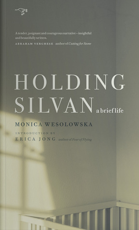 Holding Silvan: A Brief Life by Monica Wesolowska | Goodreads