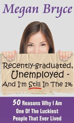 Recently-graduated, Unemployed - And I'm Still In The 1% : 50 Reasons ...
