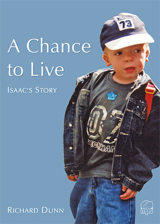 A Chance To Live: Isaac's Story by Richard Dunn | Goodreads