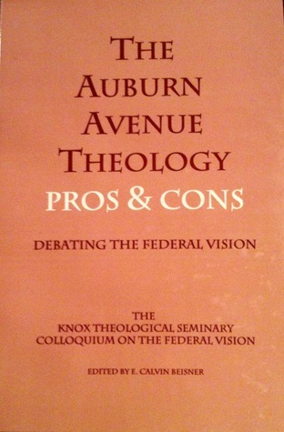 The Auburn Avenue Theology Pros & Cons Debating the Federal Vision by E ...