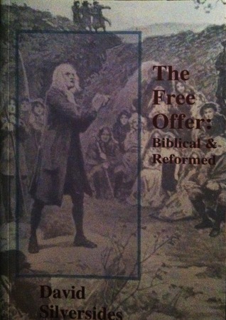 The Free Offer: Biblical and Reformed by David Silversides | Goodreads