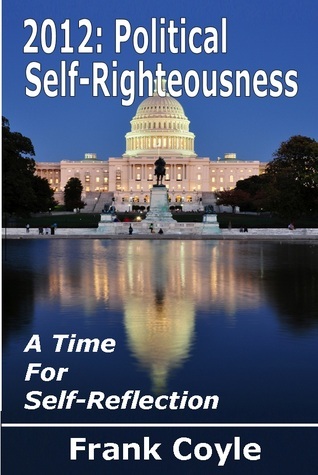2012 Political Self-Righteousness, A Time for Self-Reflection by Frank ...