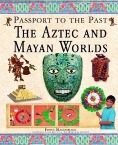 The Aztec and Mayan Worlds (Passport To The Past) by Fiona MacDonald ...
