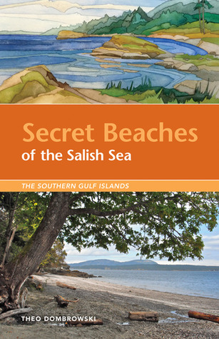 Secret Beaches of the Salish Sea: The Southern Gulf Islands by Theo ...