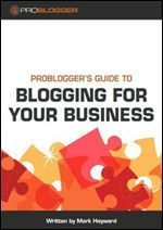ProBlogger's Guide to Blogging for Your Business by Mark Hayward ...