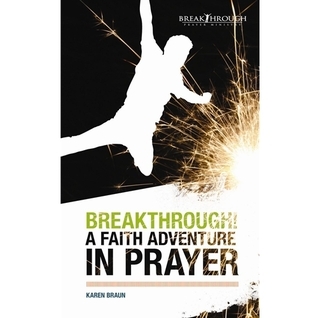 Breakthrough! A Faith Adventure in Prayer by Karen Braun | Goodreads