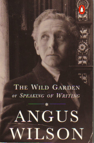 The Wild Garden: Or Speaking of Writing by Angus Wilson | Goodreads