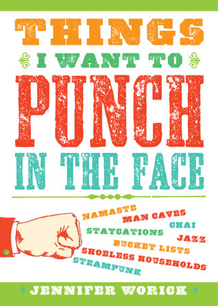 Things I Want to Punch in the Face by Jennifer Worick | Goodreads