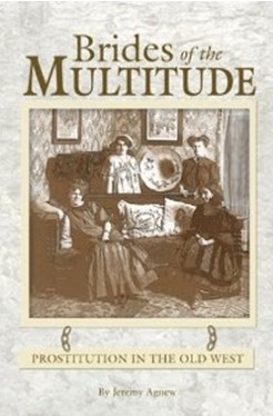 Brides of the Multitude - Prostitution in the Old West by Jeremy Agnew ...
