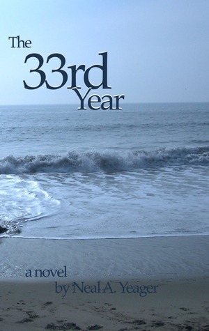 The 33rd Year: A Novel by Neal A. Yeager | Goodreads
