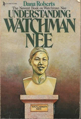Understanding Watchman Nee: The Newest Book on Watchman Nee by Dana ...