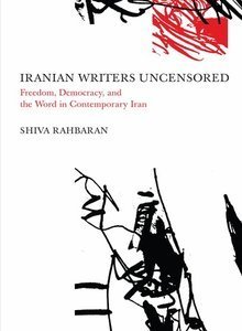 Iranian Writers Uncensored: Freedom, Democracy and the Word in ...