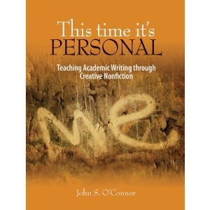 This Time It's Personal: Teaching Academic Writing through Creative Nonfiction by John S. O ...