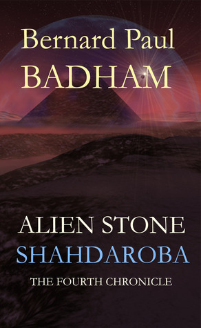Alien Stone (Shahdaroba Chronicles, #2) by Bernard Paul Badham | Goodreads