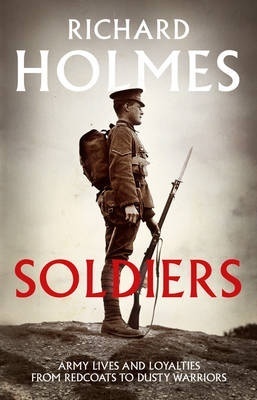 Soldiers: Army Lives and Loyalties from Redcoats to Dusty Warriors by ...