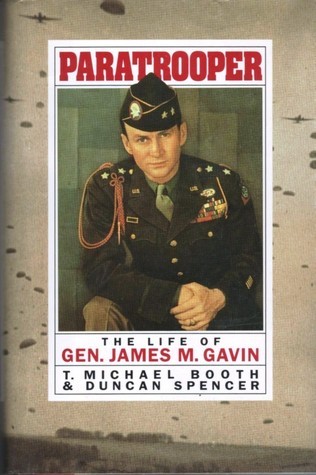 Paratrooper: The Life Of Gen. James M. Gavin by T. Michael Booth ...