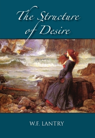 The Structure of Desire by W.F. Lantry | Goodreads