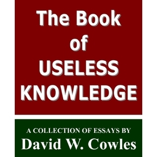 Book of Useless Knowledge by David W. Cowles | Goodreads