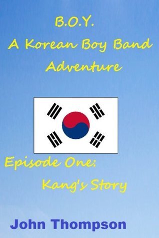 B.O.Y. A Korean Boy Band Kang's Story by John Thompson | Goodreads