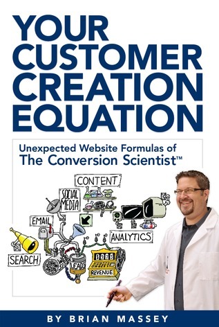 Your Customer Creation Equation: Unexpected Website Formulas of The Conversion Scientist by ...