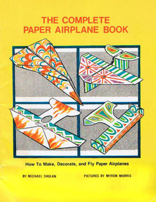 The Complete Paper Airplane Book: How to Make, Decorate, and Fly Paper ...