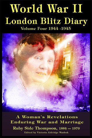 World War II: London Blitz Diary, Volume 4: 1944 by Ruby Side Thompson ...