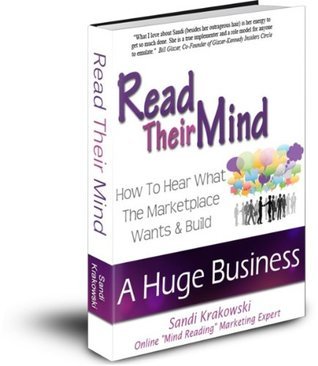 Read Their Mind: How To Hear What The Marketplace Wants And Build A ...