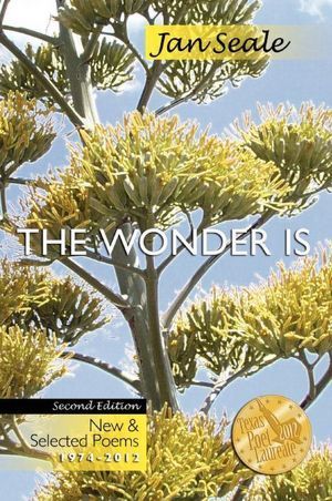 The Wonder Is, New and Selected Poems 1974-2012 by Jan Seale | Goodreads