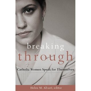 Breaking Through: Catholic Women Speak for Themselves by Helen Alvare ...