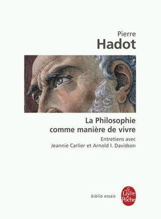 La Philosophie comme manière de vivre by Pierre Hadot | Goodreads