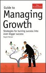 Guide to Managing Growth: Strategies for Turning Success Into Bigger ...