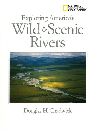 Exploring America's Wild & Scenic Rivers by Douglas H. Chadwick | Goodreads