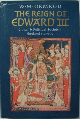 The Reign of Edward III: Crown and Political Scoeity in England, 1327 ...
