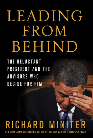 Leading from Behind: The Reluctant President and the Advisors Who ...