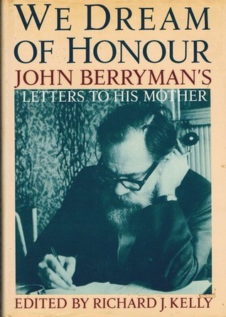 We Dream of Honour: John Berryman's Letters to His Mother by Richard J ...