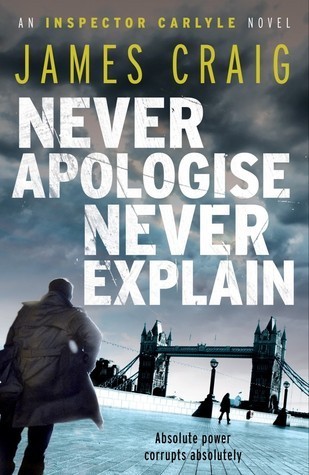 Never Apologise, Never Explain (Inspector Carlyle, #2) by James Craig ...