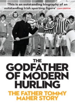 The Godfather of Modern Hurling: The Fr Tommy Maher Story by Enda ...