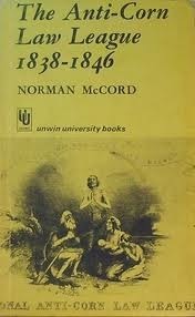 The Anti-Corn Law League, 1838-1846 by Norman McCord | Goodreads
