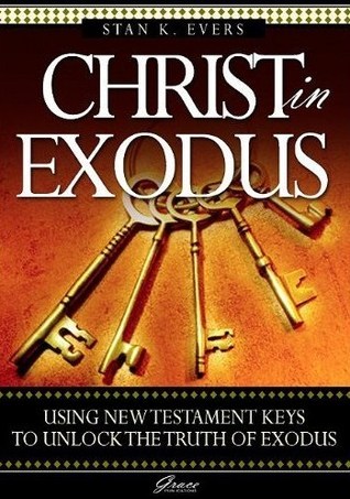 Christ in Exodus: Using New Testament Keys to Unlock the Truth of ...