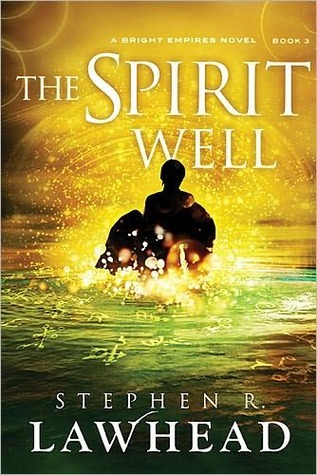 The Spirit Well (Bright Empires, #3) by Stephen R. Lawhead | Goodreads
