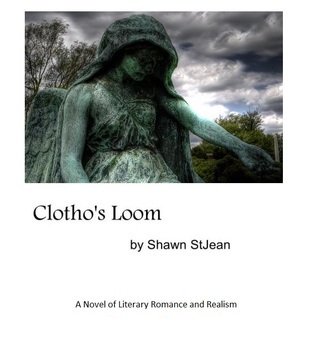 Clotho's Loom: A Novel of Literary Romance and Realism by Shawn StJean ...