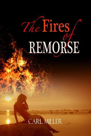 The Fires of Remorse by Carl Miller | Goodreads