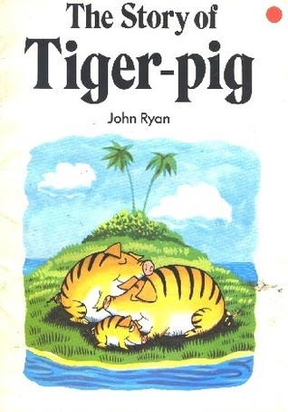 The Story of Tiger-Pig by John Ryan | Goodreads