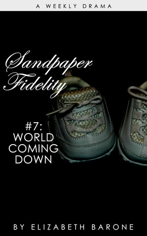 Sandpaper Fidelity 7: "World Coming Down" by Elizabeth Barone | Goodreads