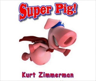 Super Pig by Kurt Zimmerman | Goodreads