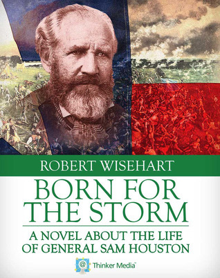 Born For the Storm: A Novel About The Life of General Sam Houston by ...