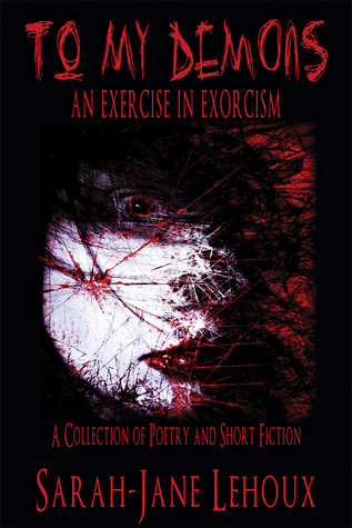 To My Demons: an exercise in exorcism by Sarah-Jane Lehoux | Goodreads