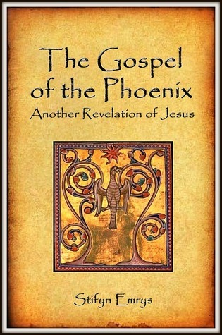 The Gospel of the Phoenix: Another Revelation of Jesus by Stifyn Emrys ...